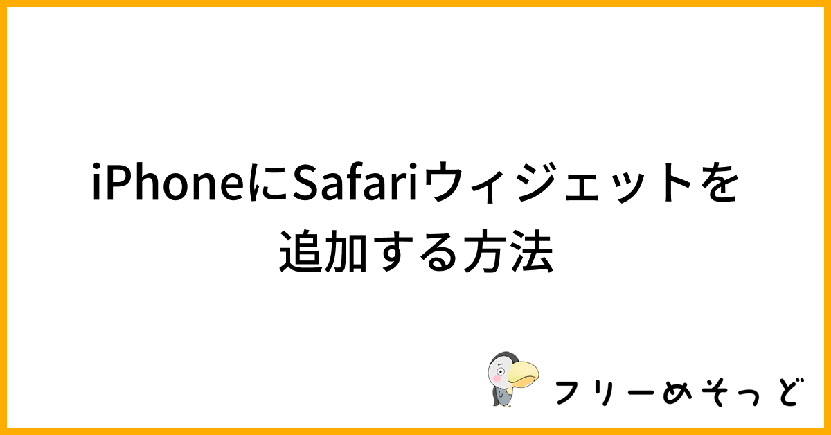 iPhoneにSafariウィジェットを追加する方法｜フリーめそっど
