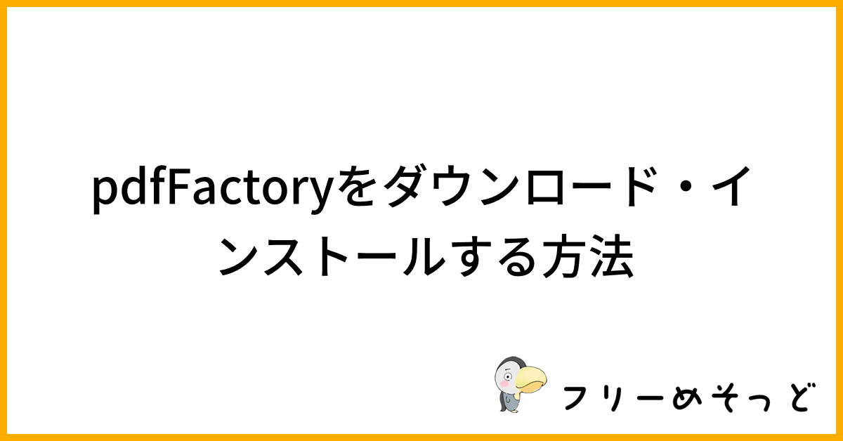 pdfFactoryをダウンロード・インストールする方法｜フリーめそっど