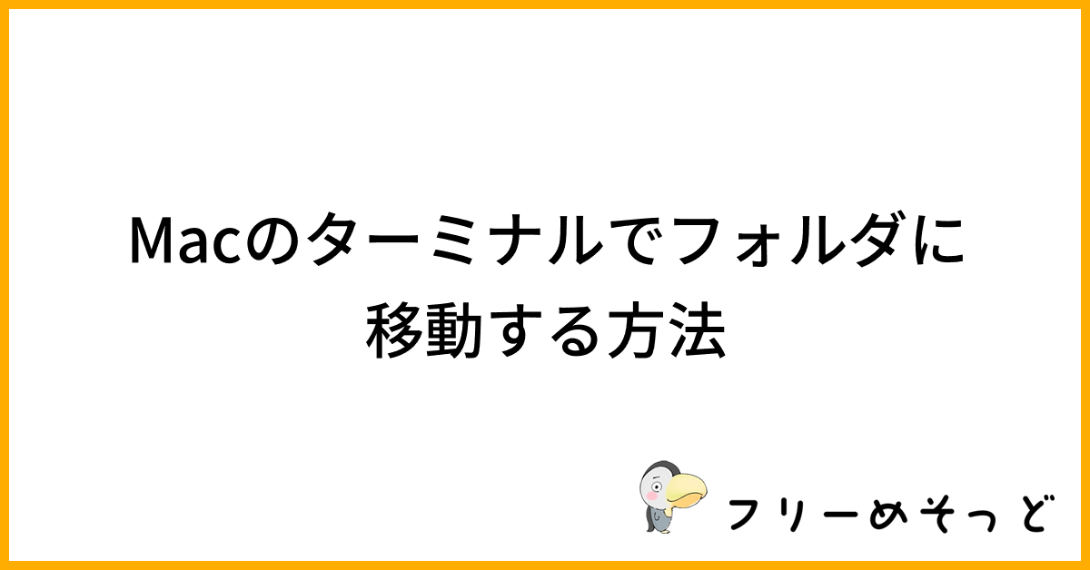 Macのターミナルでフォルダに移動する方法｜フリーめそっど