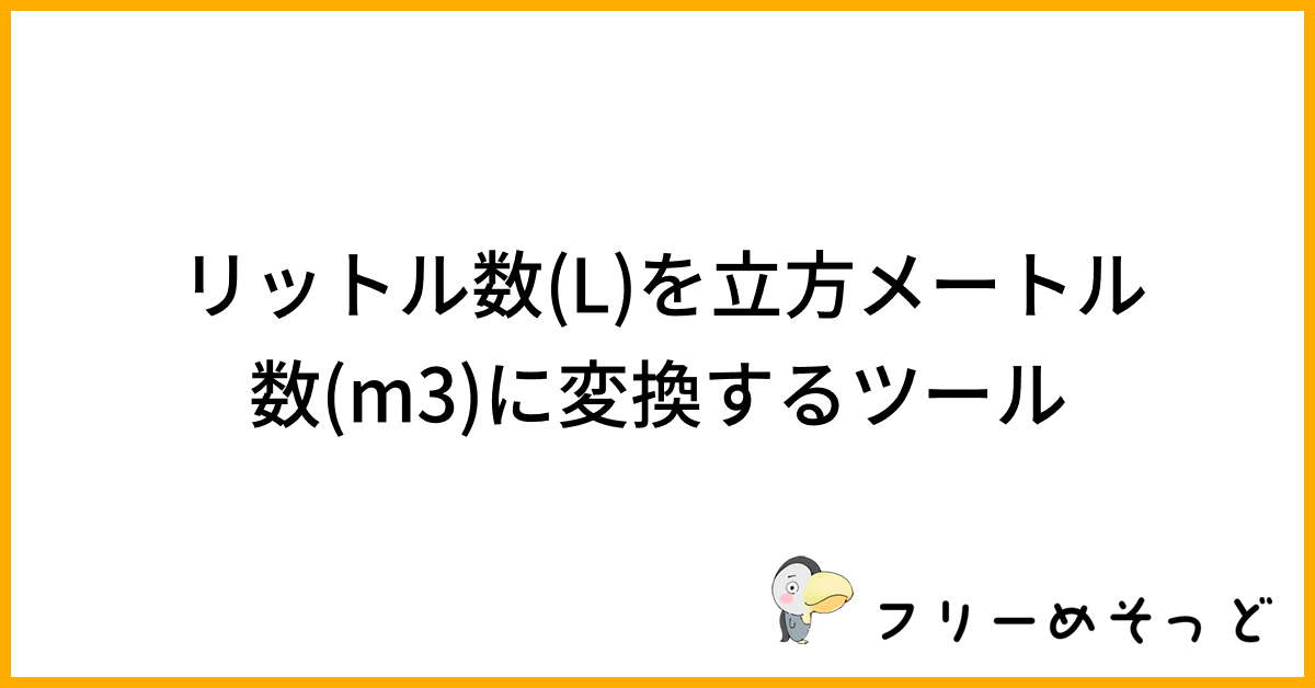 リットル数(L)を立方メートル数(m3)に変換するツール｜フリーめそっど