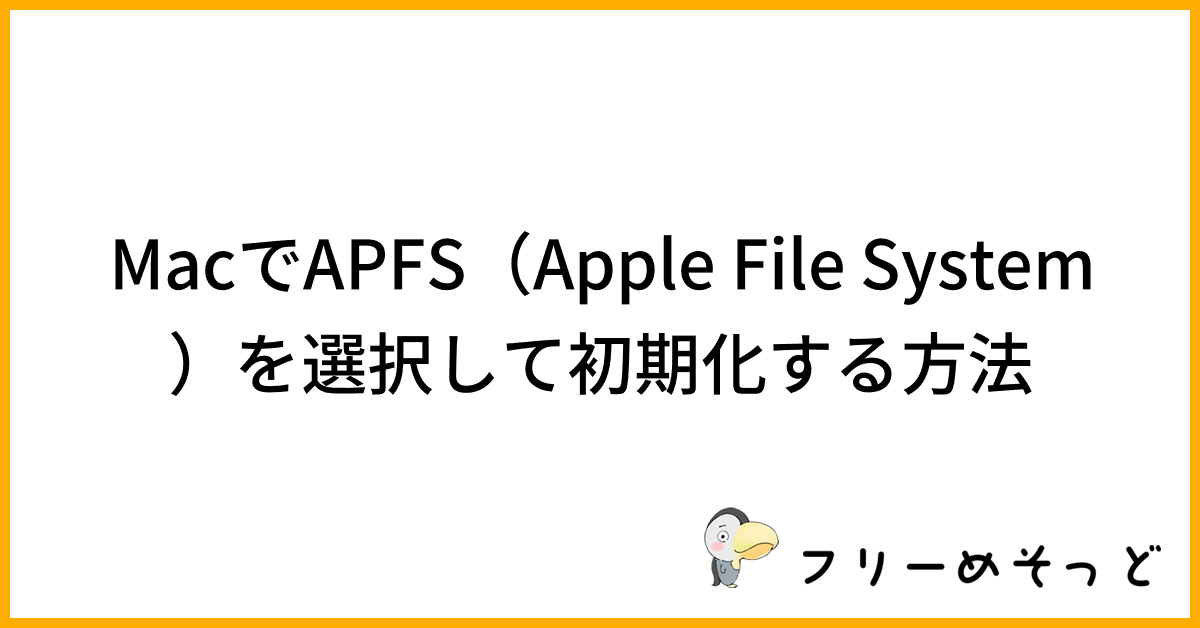 MacでAPFS（Apple File System）を選択して初期化する方法｜フリーめそっど