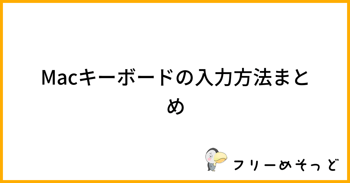 Macキーボードの入力方法まとめ｜フリーめそっど
