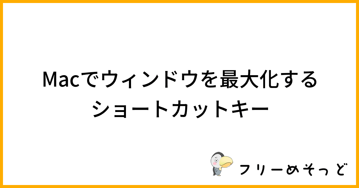 Macでウィンドウを最大化するショートカットキー｜フリーめそっど