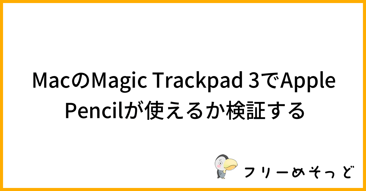 MacのMagic Trackpad 3でApple Pencilが使えるか検証する｜フリーめそっど