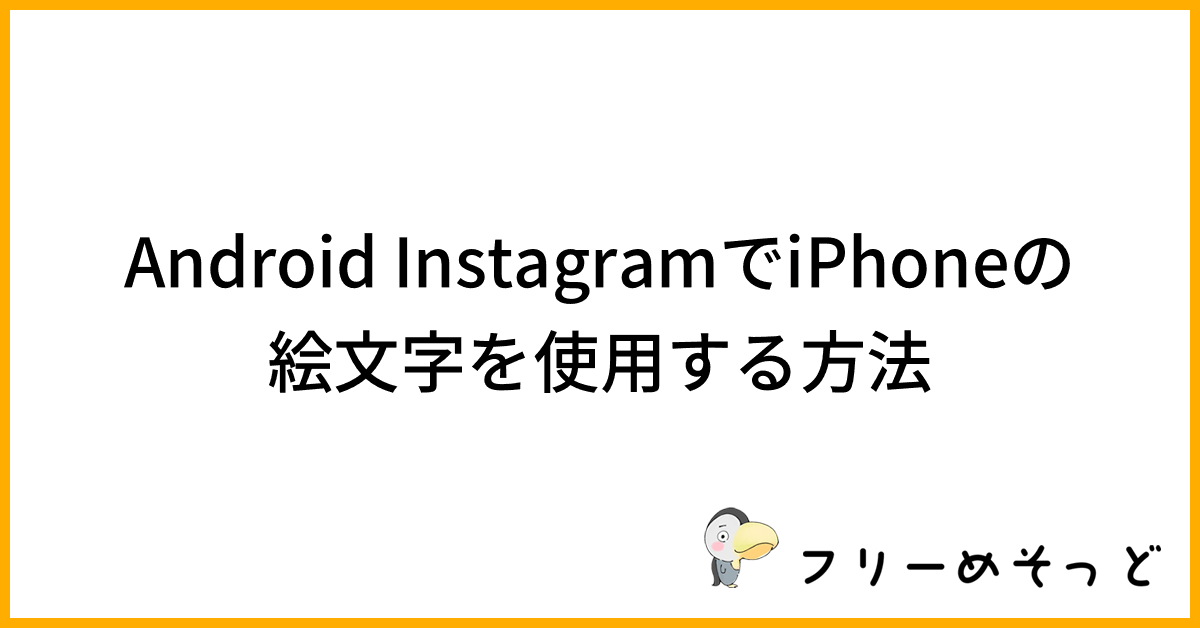 Android InstagramでiPhoneの絵文字を使用する方法｜フリーめそっど